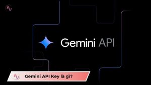 Gemini API Key là gì? Cách lấy Gemini API Key chi tiết và dễ hiểu